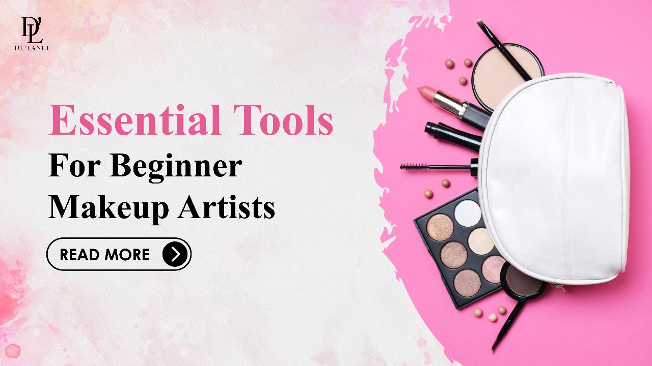 Essential Tools for Beginner Makeup Artists: Build Your Kit-DE'LANCI ...