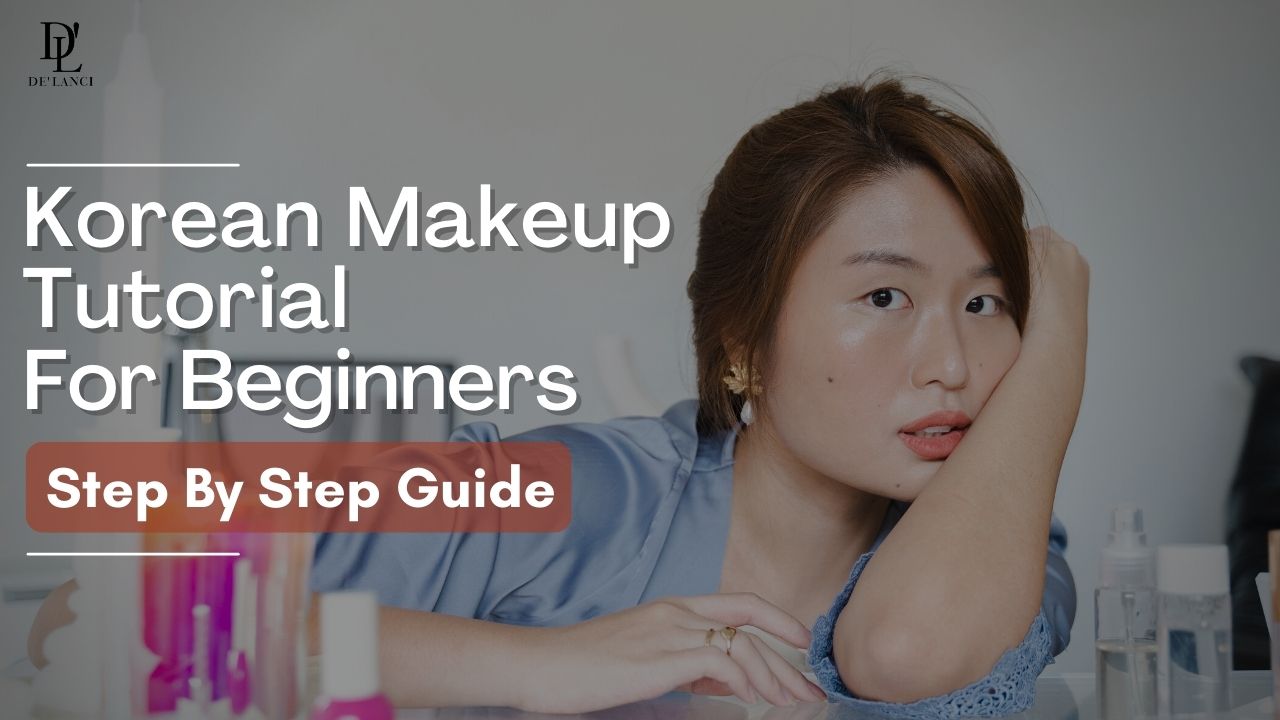 Korean Makeup Tutorial for Beginners: Step By Step Guide-DE'LANCI – De ...